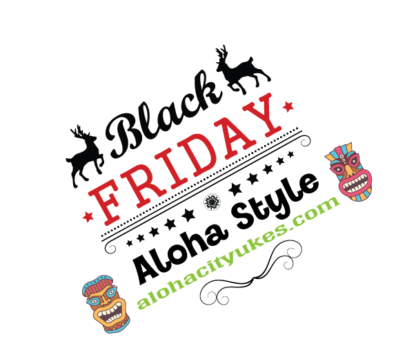 Black Friday 2022 - On Sale NOW!! - Aloha City Ukes
